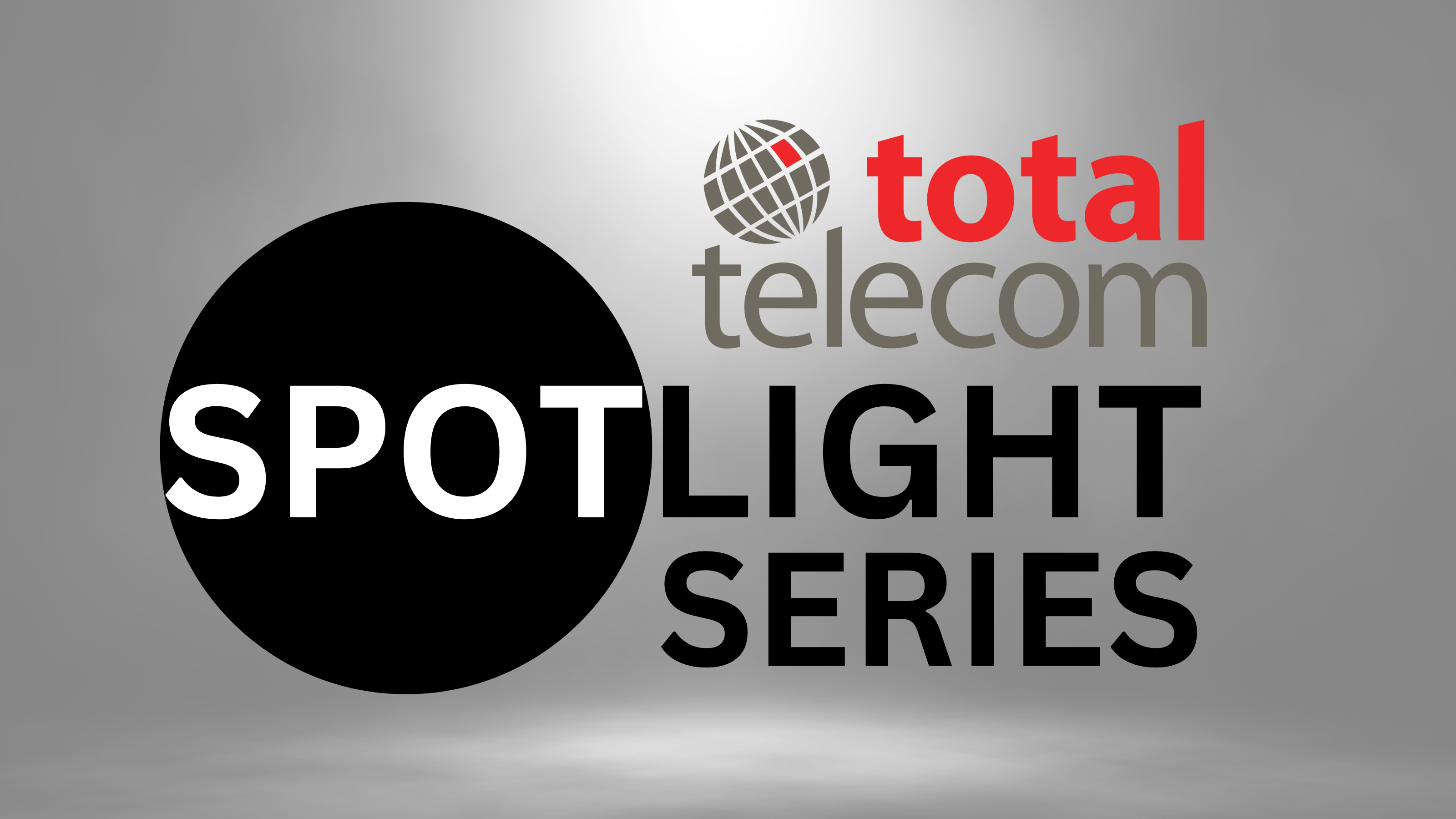 Introducing the Total Telecom Spotlight Series! - Total Telecom